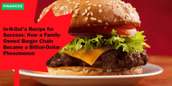 In-N-Out's Recipe for Success: How a Family-Owned Burger Chain Became a ...