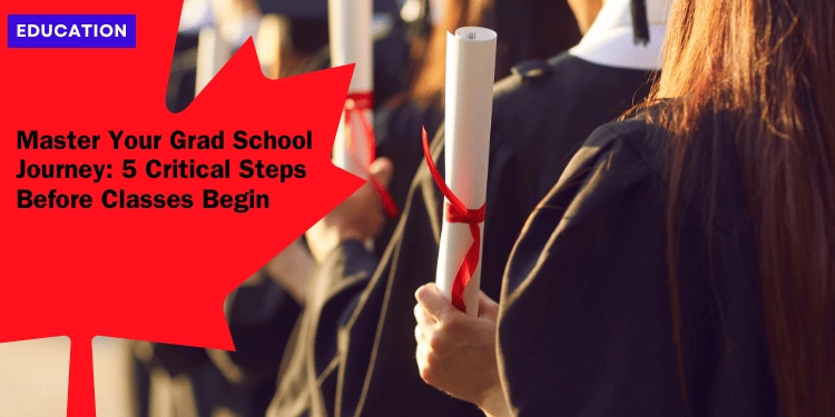 Master Your Grad School Journey: 5 Critical Steps Before Classes Begin ...