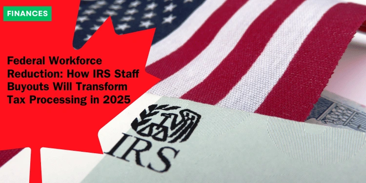 Federal Workforce Reduction: How IRS Staff Buyouts Will Transform Tax ...
