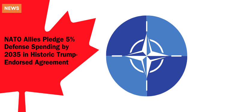 NATO Allies Pledge 5% Defense Spending by 2035 in Historic Trump ...
